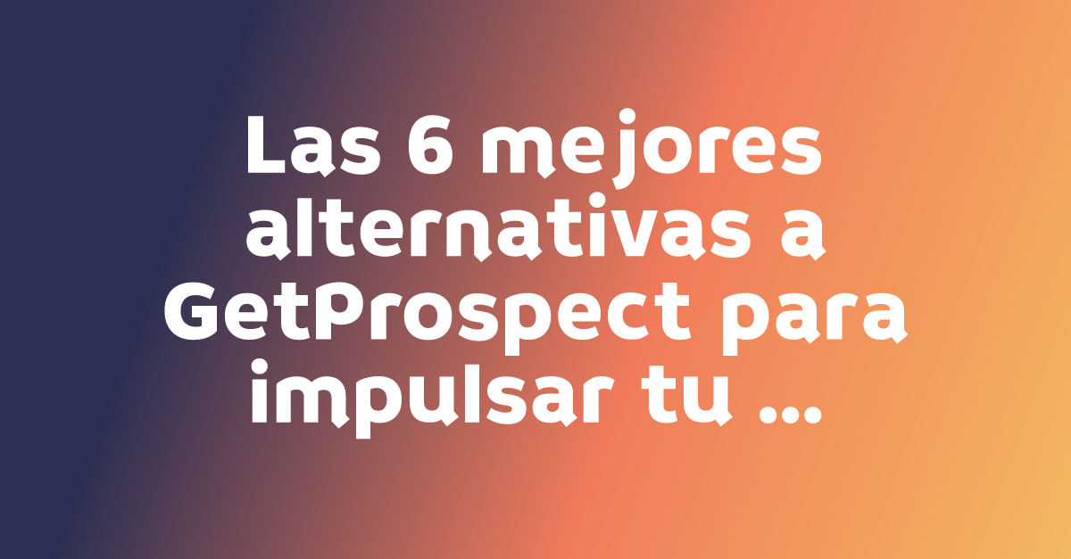 Las 6 mejores alternativas a GetProspect para impulsar tu prospección