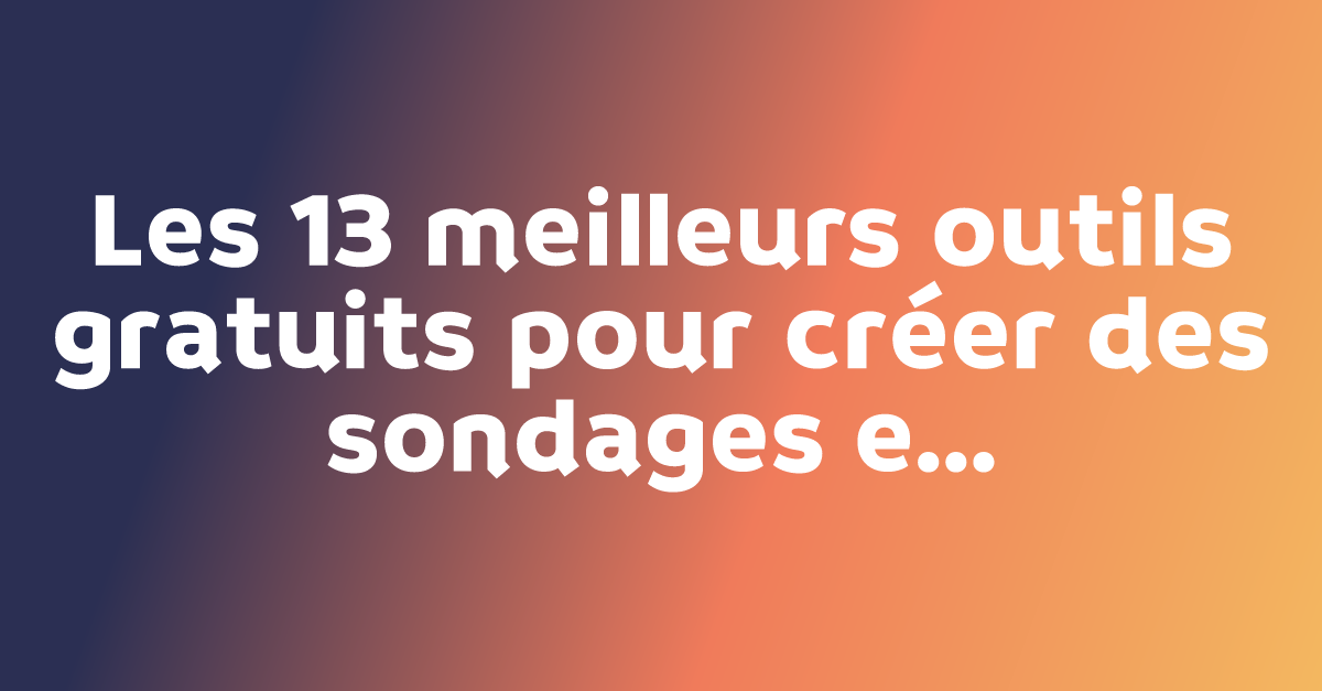 Les 13 meilleurs outils gratuits pour créer des sondages et des formulaires en 2025