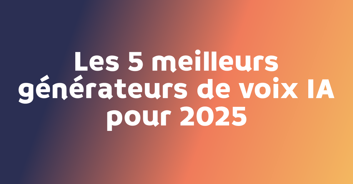 Les 5 meilleurs générateurs de voix IA pour 2025