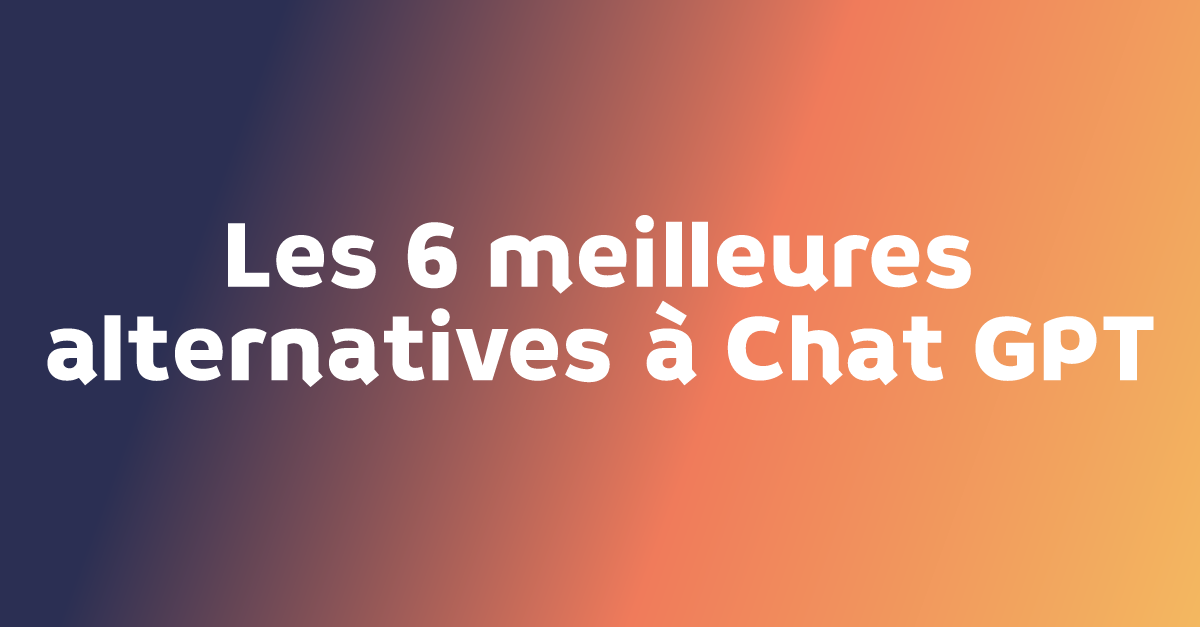 Les 6 meilleures alternatives à Chat GPT