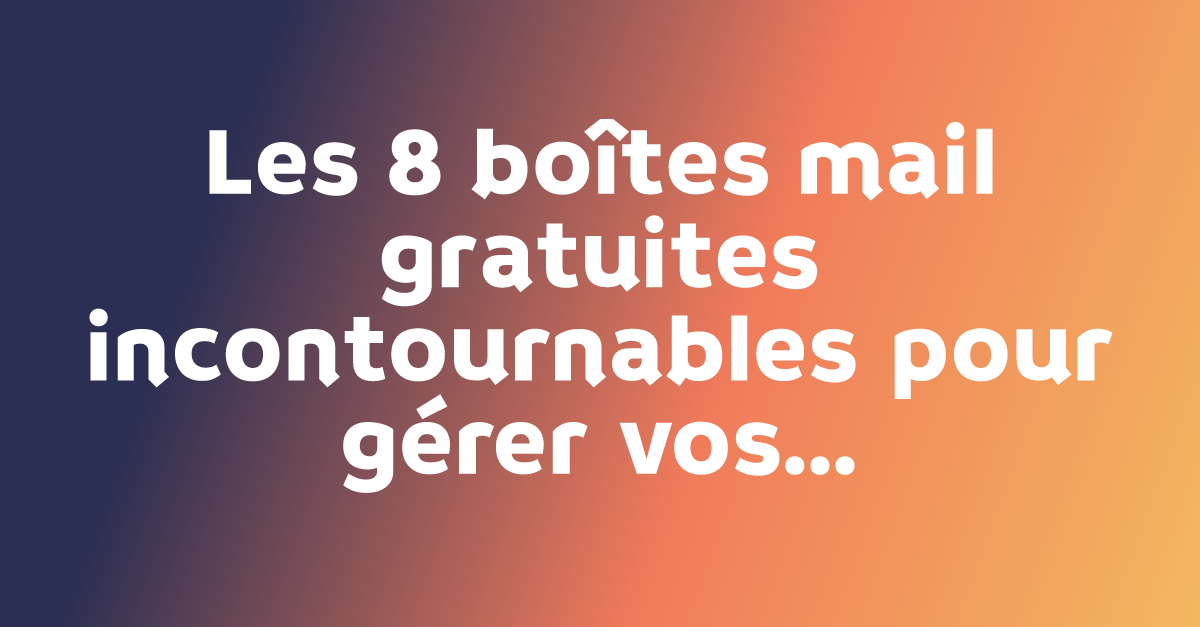 Les 8 boîtes mail gratuites incontournables pour gérer vos emails