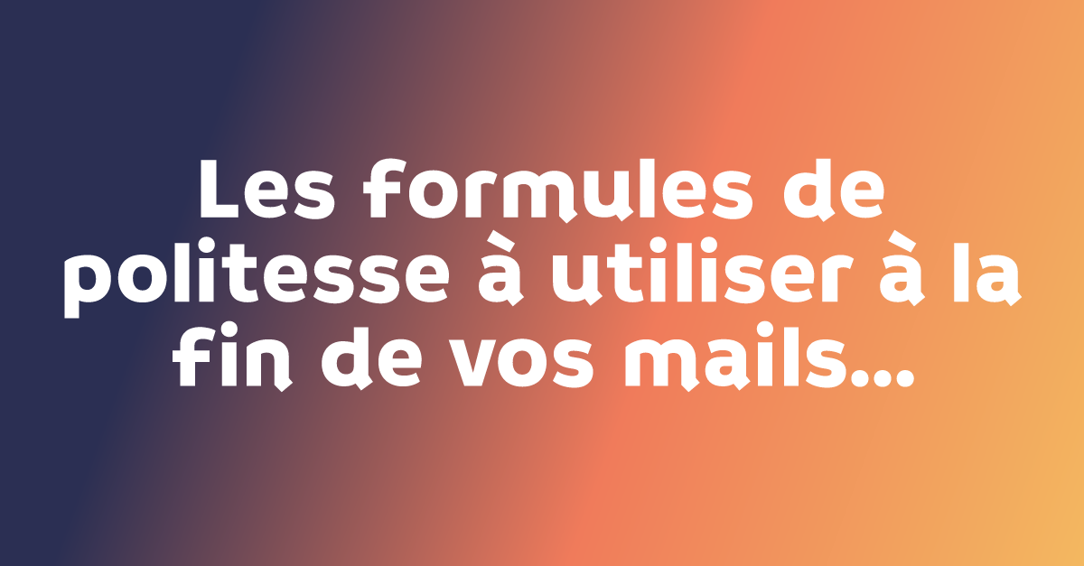 Les formules de politesse à utiliser à la fin de vos mails