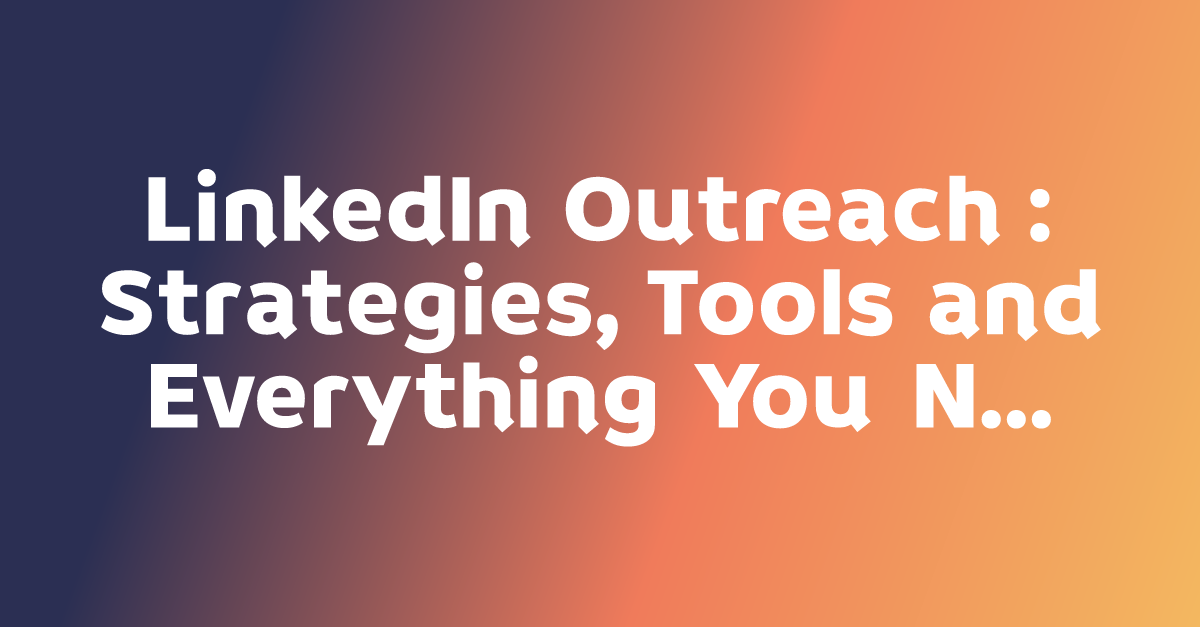 LinkedIn Outreach : Strategies, Tools and Everything You Need to Know 2024