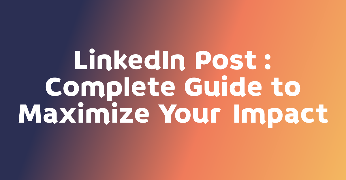 LinkedIn Post : Complete Guide to Maximize Your Impact
