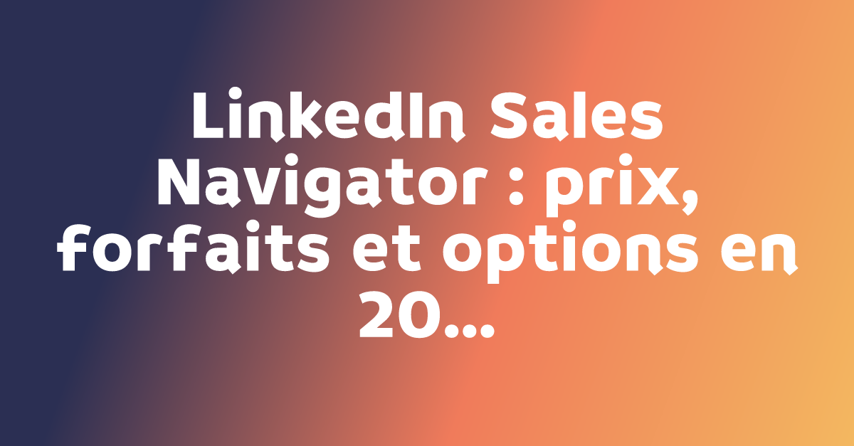 LinkedIn Sales Navigator : prix, forfaits et options en 2026