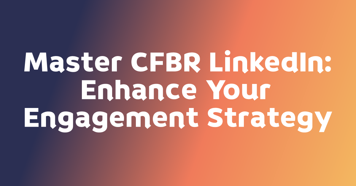 Master CFBR LinkedIn: Enhance Your Engagement Strategy