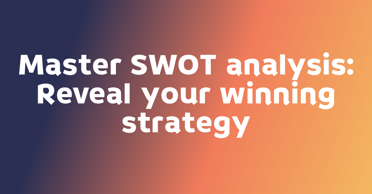 Master SWOT analysis: Reveal your winning strategy