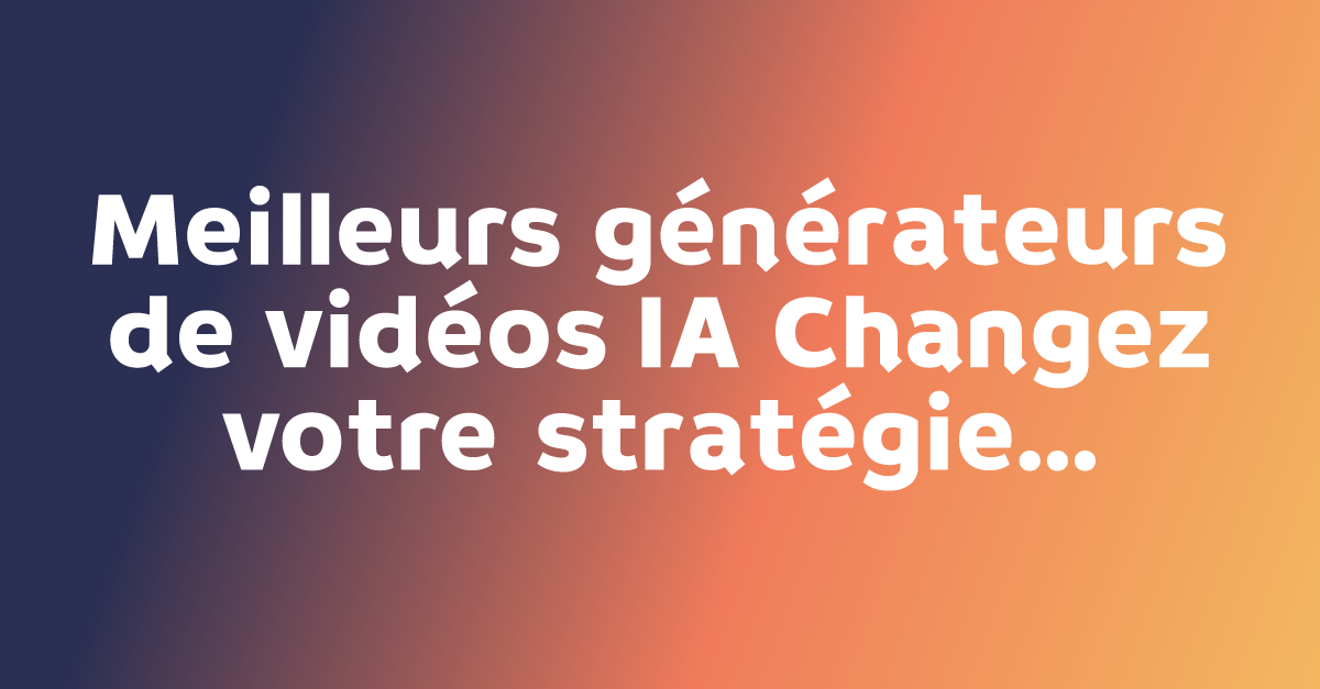 Meilleurs générateurs de vidéos IA Changez votre stratégie de contenu