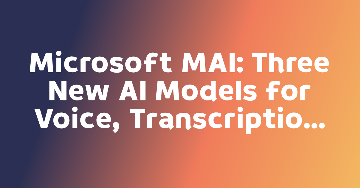 Microsoft MAI: Three New AI Models for Voice, Transcription, and Image ...