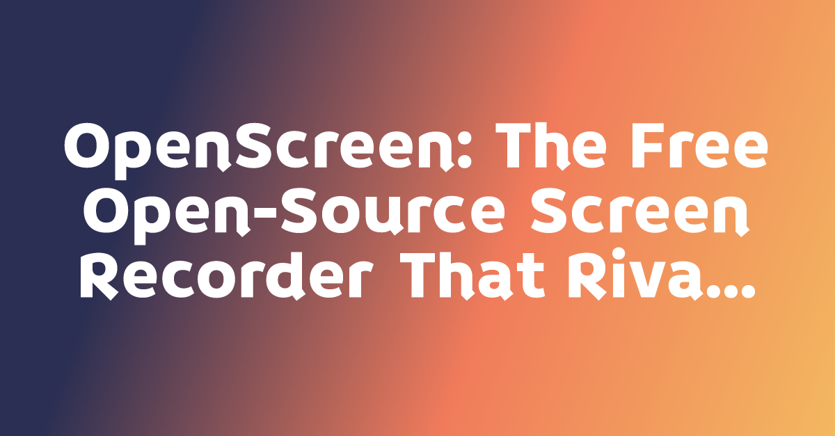 OpenScreen: The Free Open-Source Screen Recorder That Rivals Screen ...