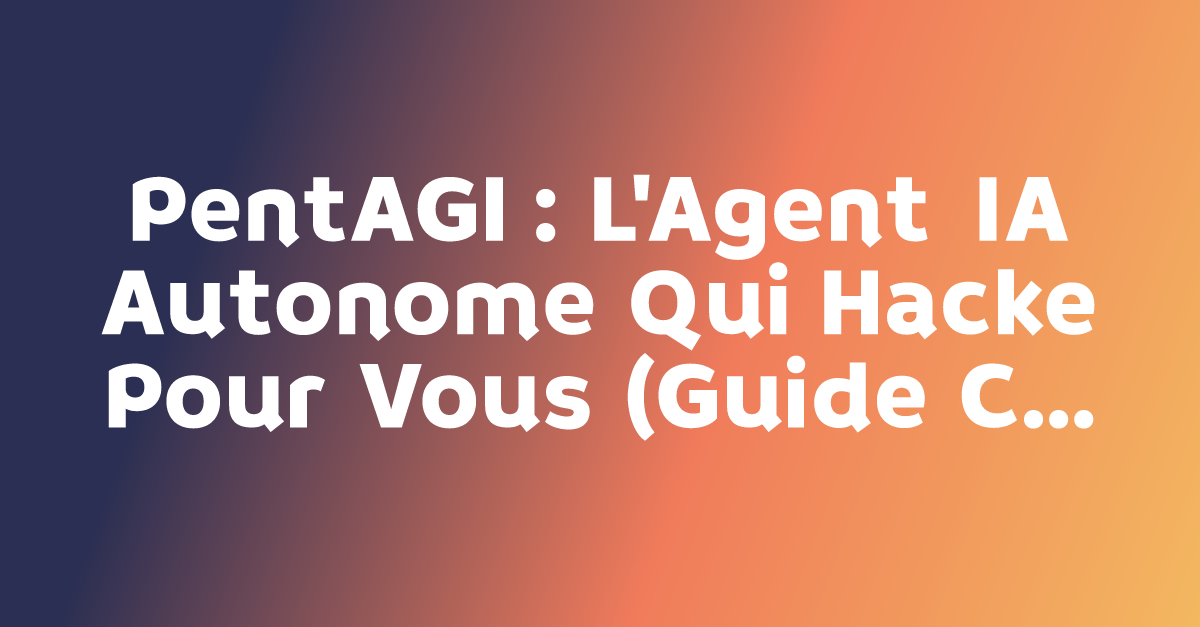 PentAGI : L'Agent IA Autonome Qui Hacke Pour Vous (Guide Complet et ...