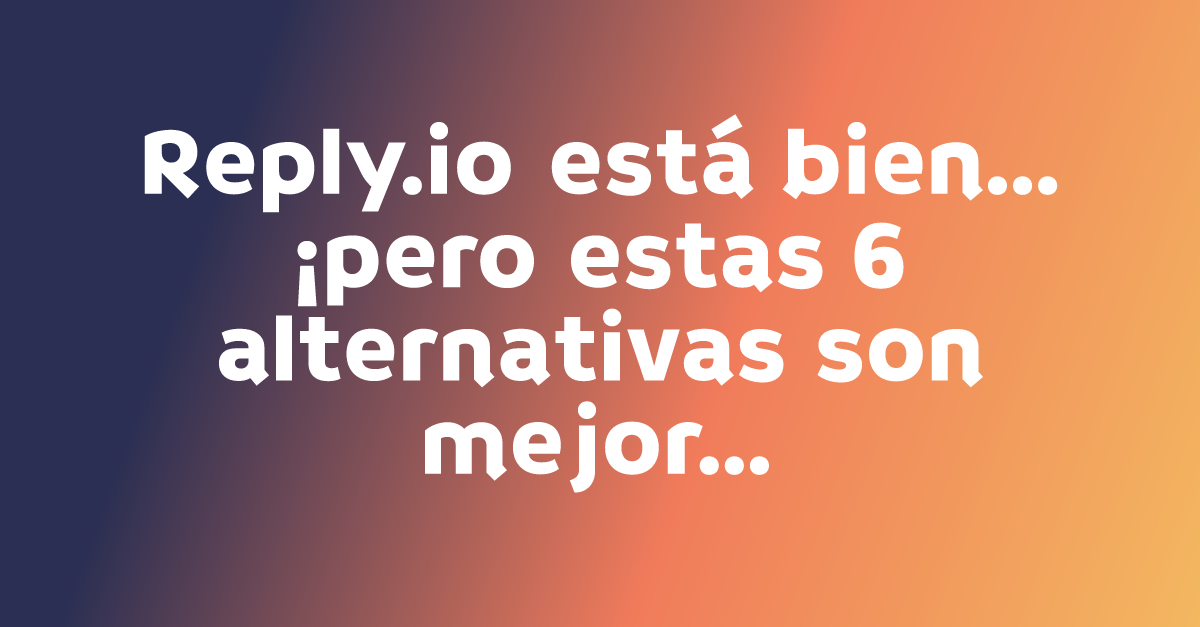 Reply.io está bien... ¡pero estas 6 alternativas son mejores!