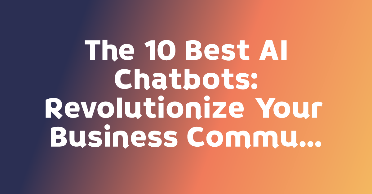 The 10 Best AI Chatbots: Revolutionize Your Business Communication