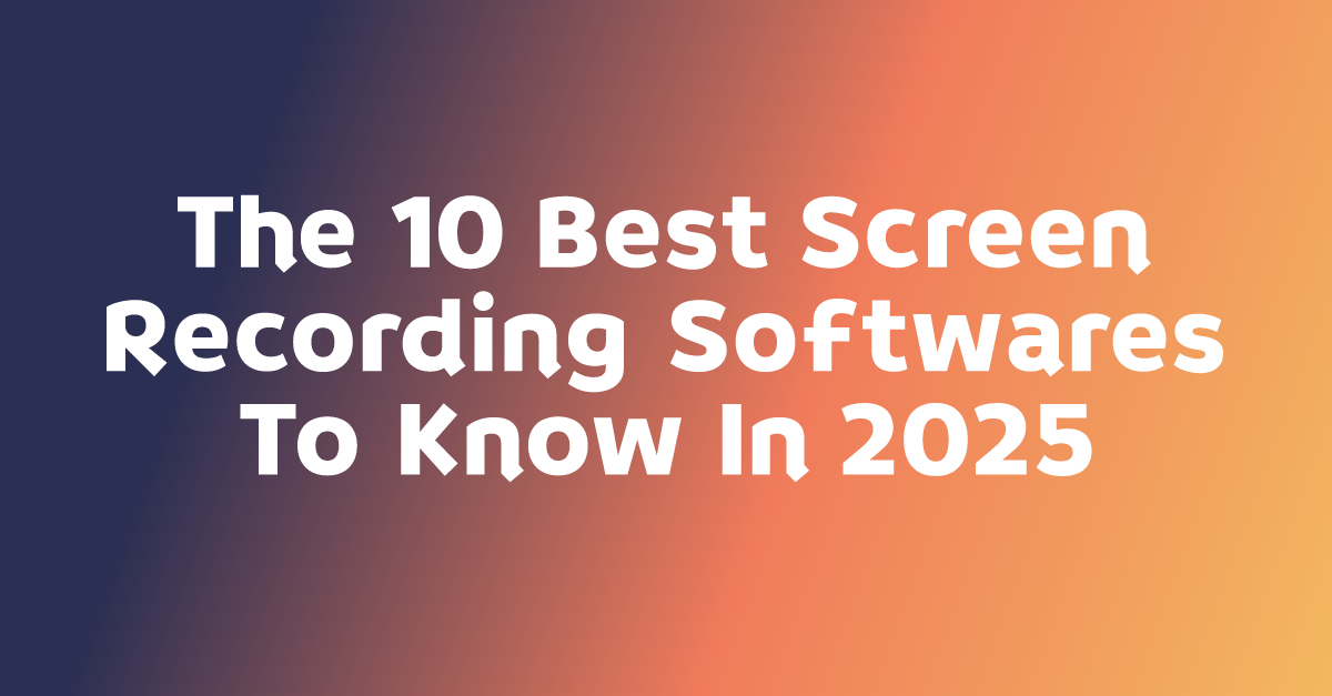 The 10 Best Screen Recording Softwares To Know In 2025