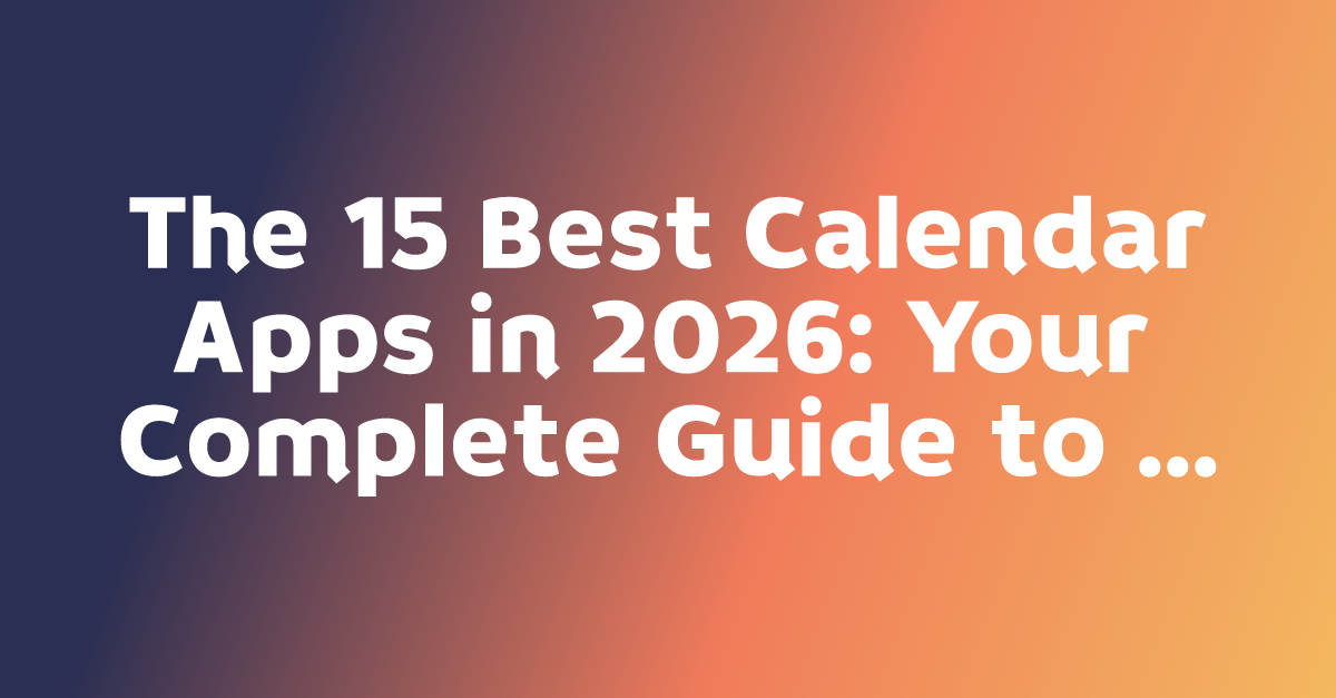 The 15 Best Calendar Apps in 2026: Your Complete Guide to Smart Scheduling