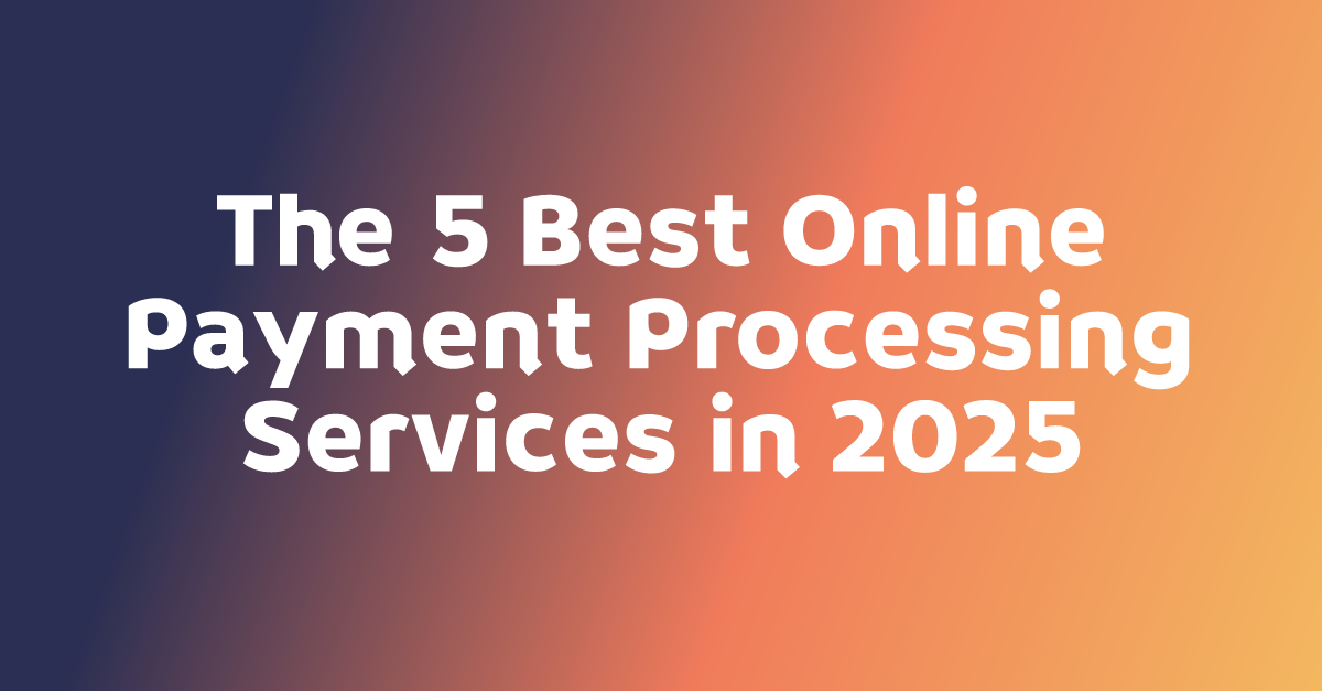 The 5 Best Online Payment Processing Services in 2025