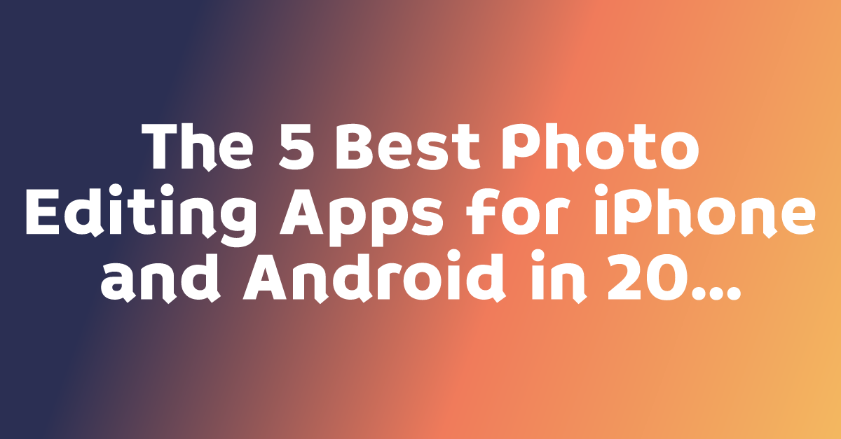 The 5 Best Photo Editing Apps for iPhone and Android in 2025