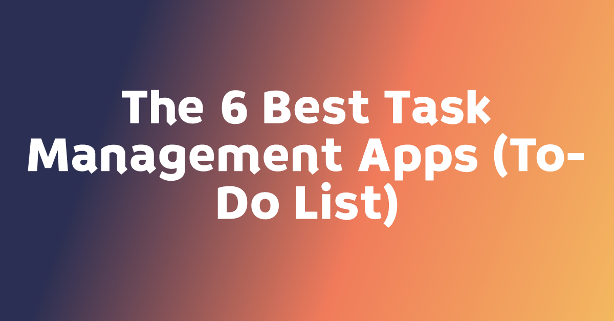 The 6 Best Task Management Apps (To-Do List)