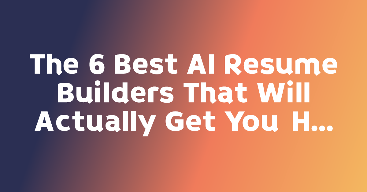 The 6 Best AI Resume Builders That Will Actually Get You Hired in 2025