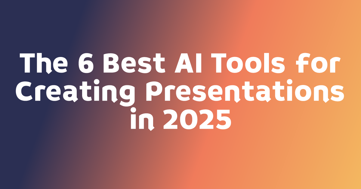 The 6 Best AI Tools for Creating Presentations in 2025