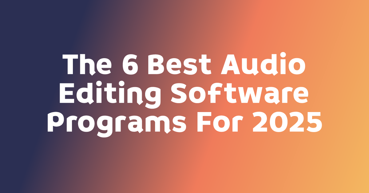 The 6 Best Audio Editing Software Programs For 2025