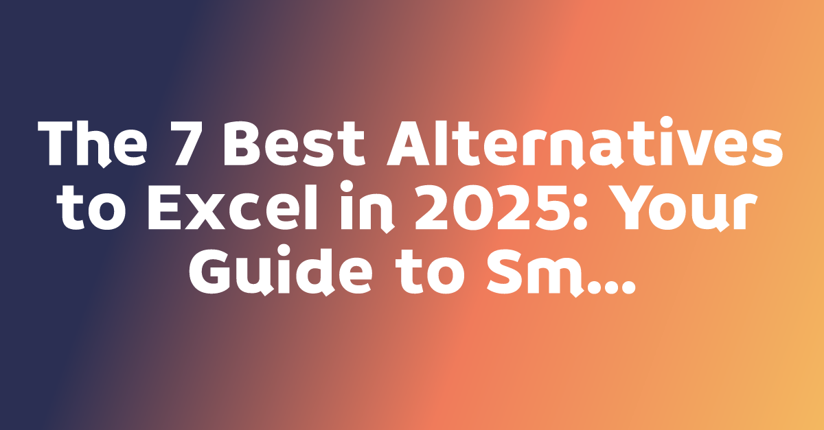 The 7 Best Alternatives to Excel in 2025: Your Guide to Smarter ...