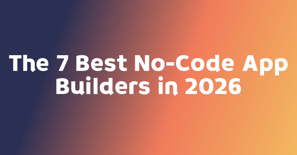 The 7 Best No-Code App Builders in 2026
