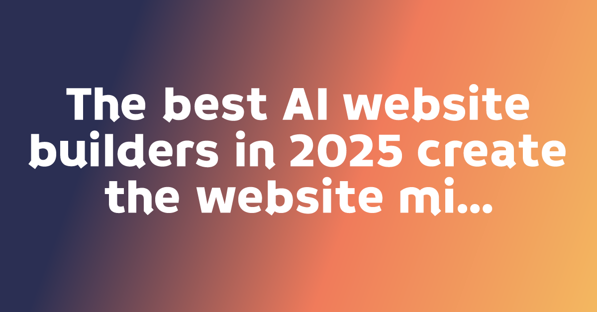The best AI website builders in 2025 create the website minutes
