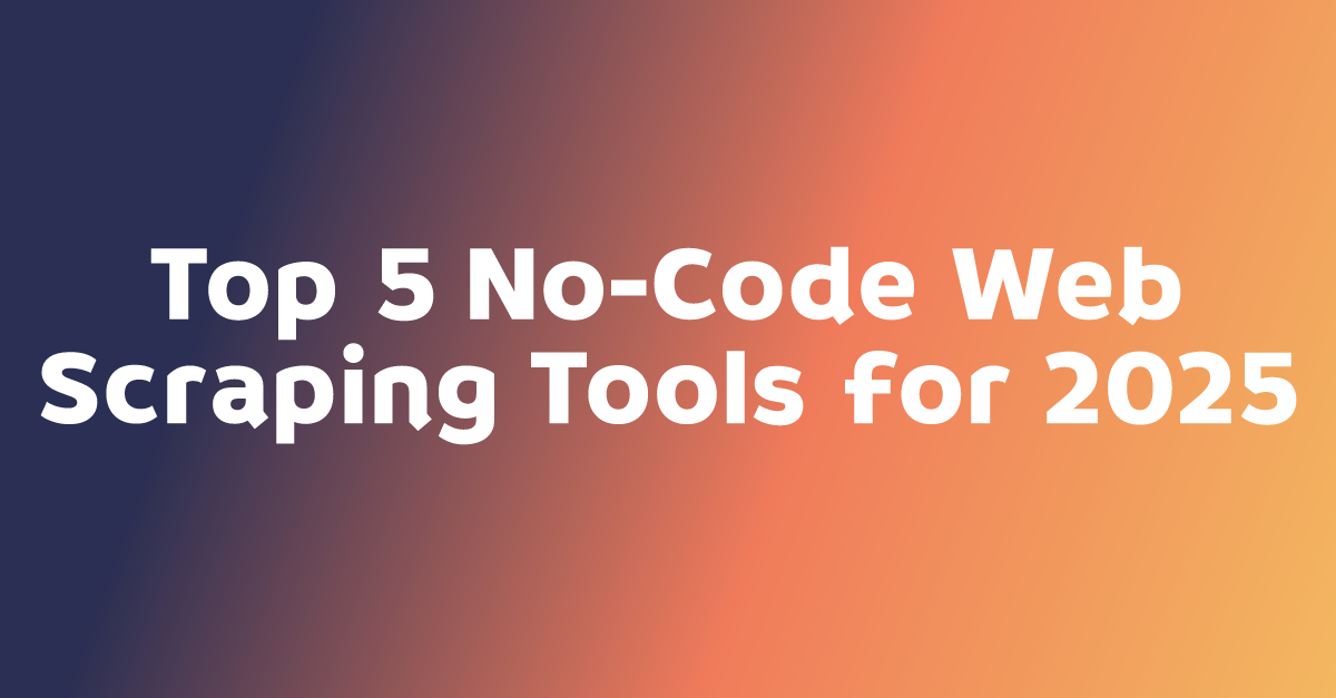 Top 5 No-Code Web Scraping Tools for 2025