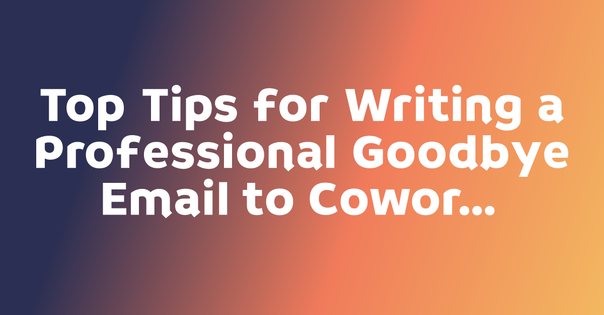 Top Tips for Writing a Professional Goodbye Email to Coworkers