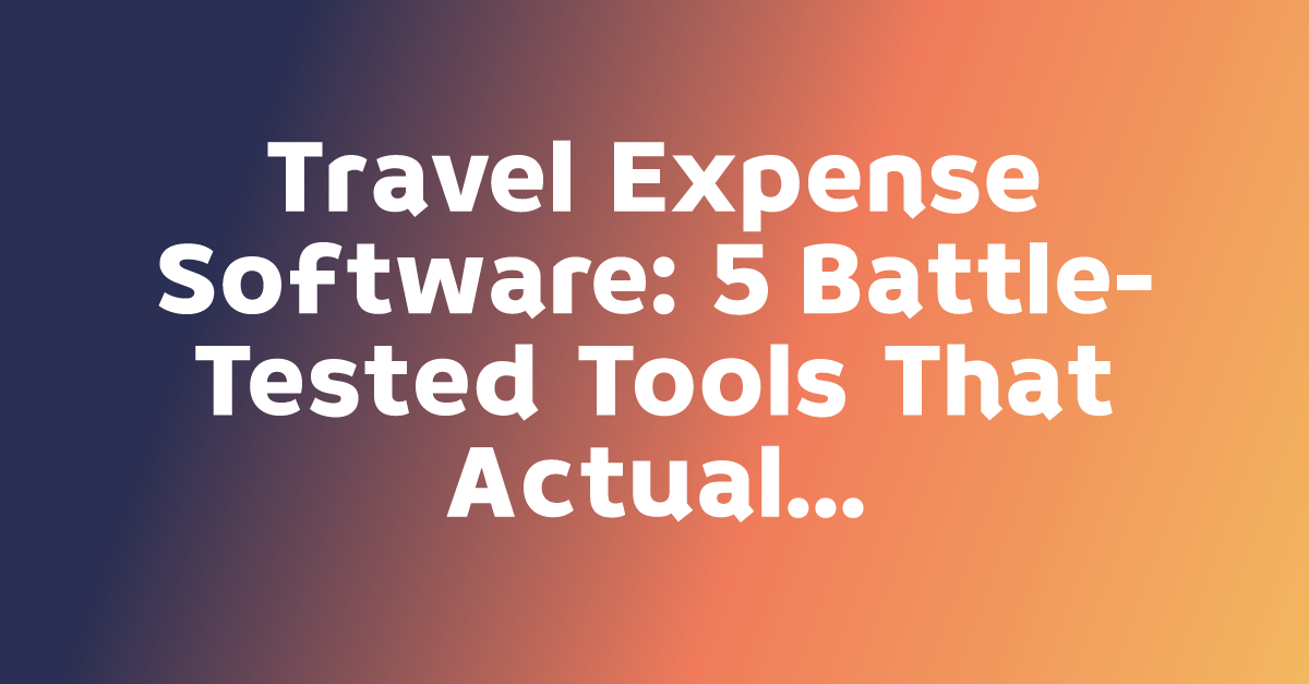 Travel Expense Software: 5 Battle-Tested Tools That Actually Save Your ...
