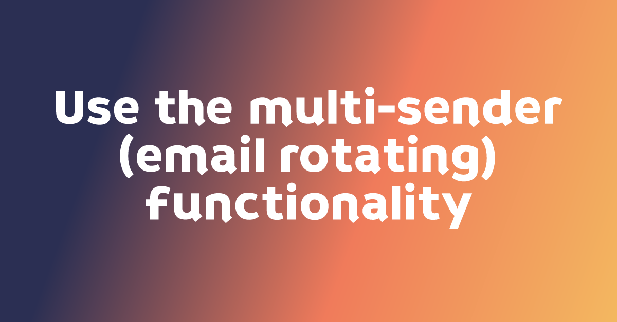 Use the multi-sender (email rotating) functionality