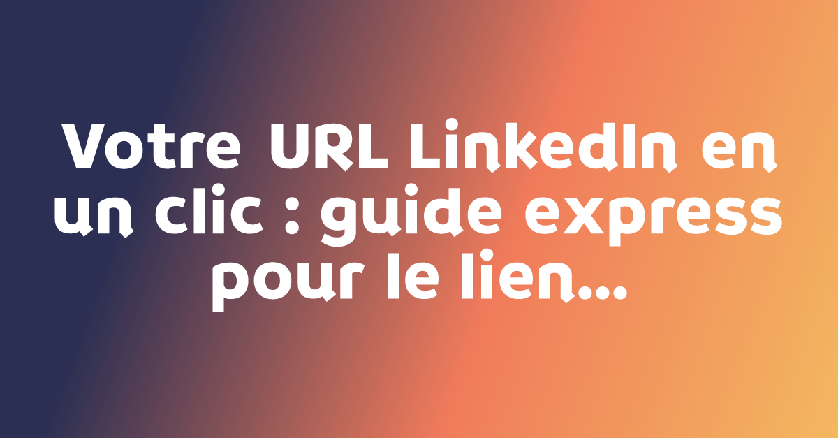 Votre URL LinkedIn en un clic : guide express pour le lien